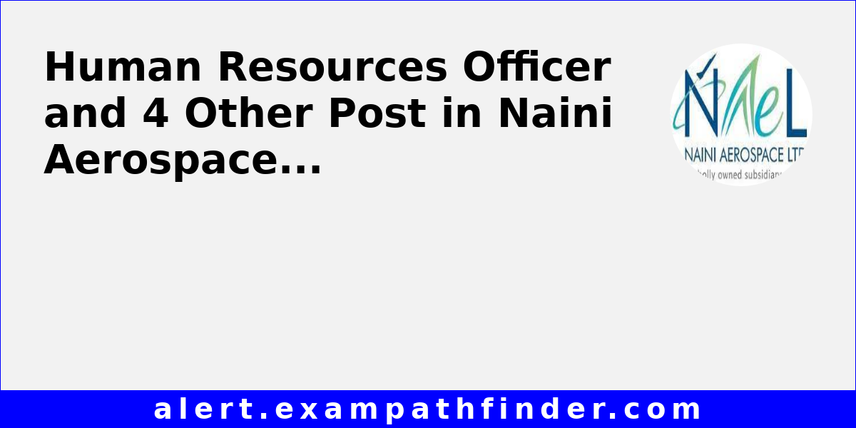 Human Resources Officer and 4 Other Post in Naini Aerospace Limited via ...
