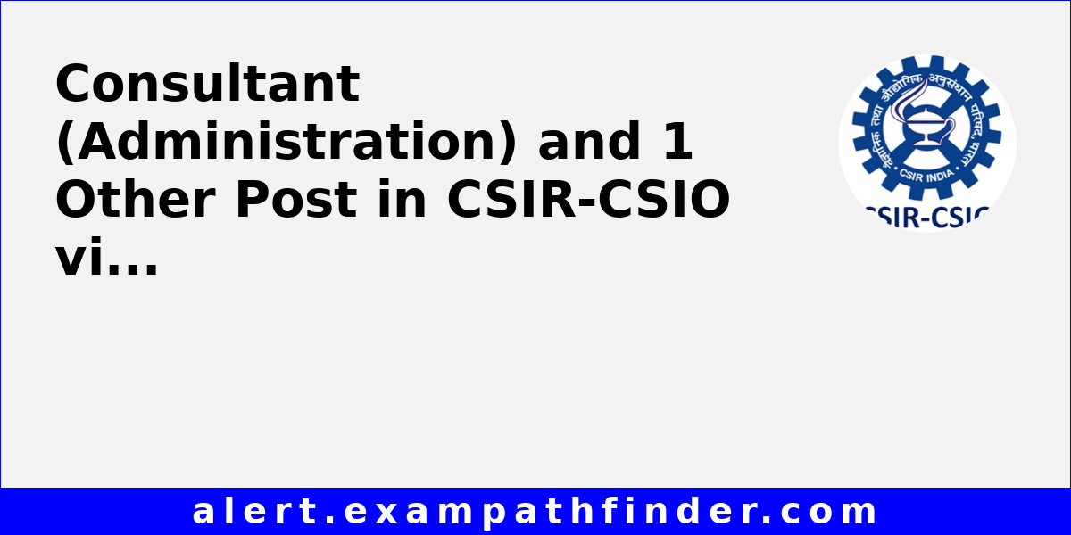 Consultant (Administration) and 1 Other Post in CSIR-CSIO via Walk-In ...