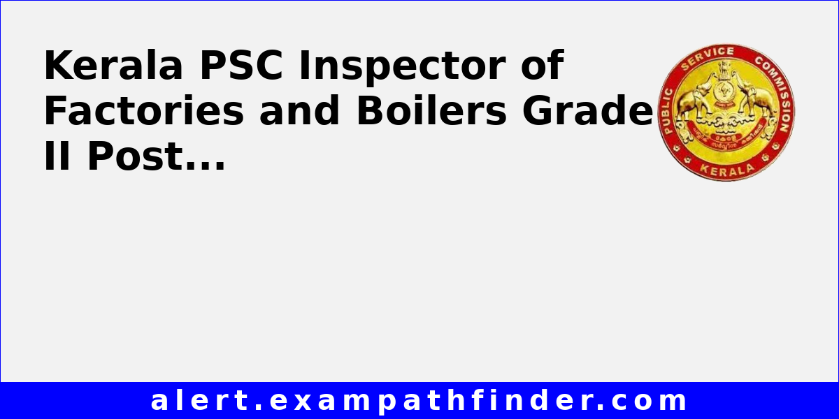 Kerala PSC Inspector of Factories and Boilers Grade II Post January 2026