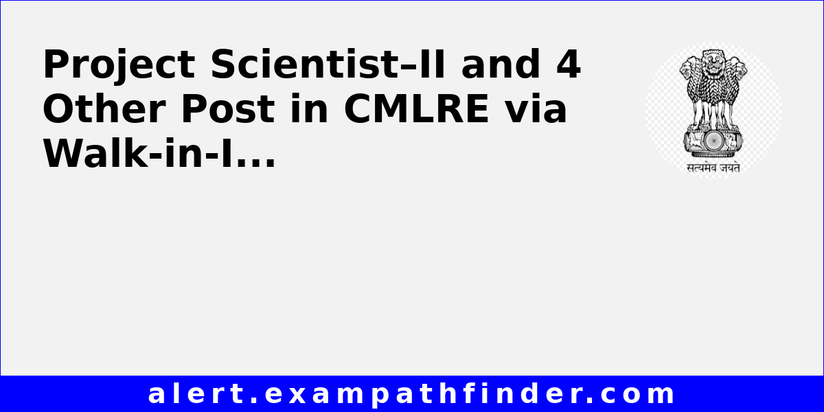 Project Scientist–II and 4 Other Post in CMLRE via Walk-in-Interview