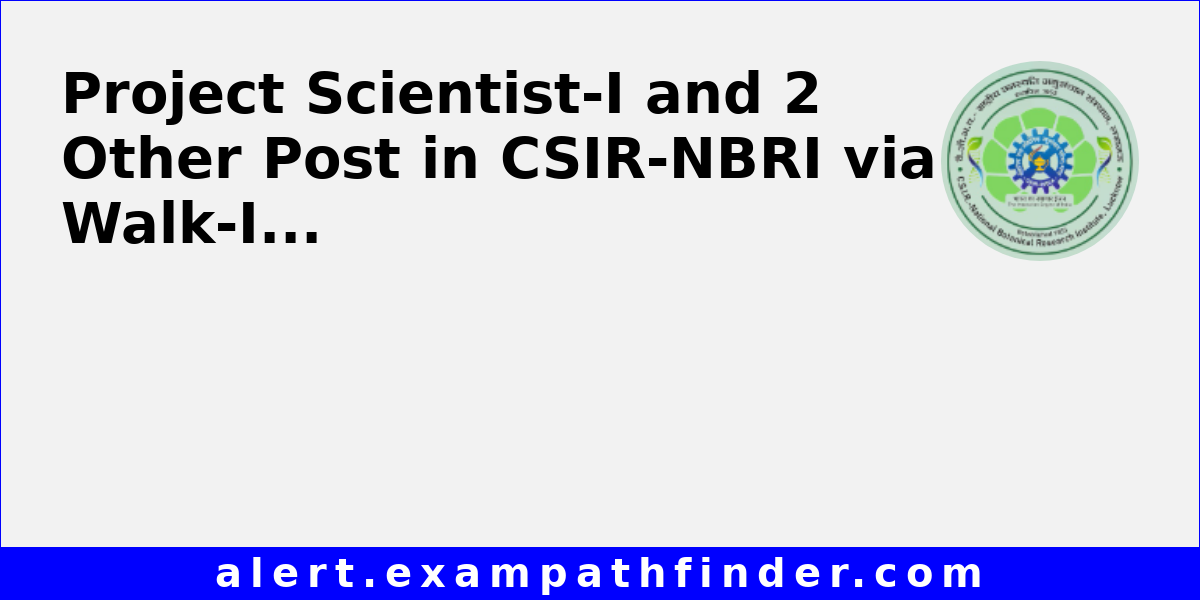 Project Scientist-I and 2 Other Post in CSIR-NBRI via Walk-In-Interview