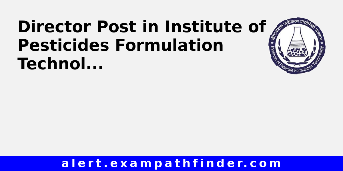 Director Post in Institute of Pesticides Formulation Technology via ...