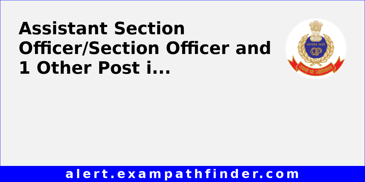 Assistant Section Officer/Section Officer and 1 Other Post in State Police Headquarters Odisha ...