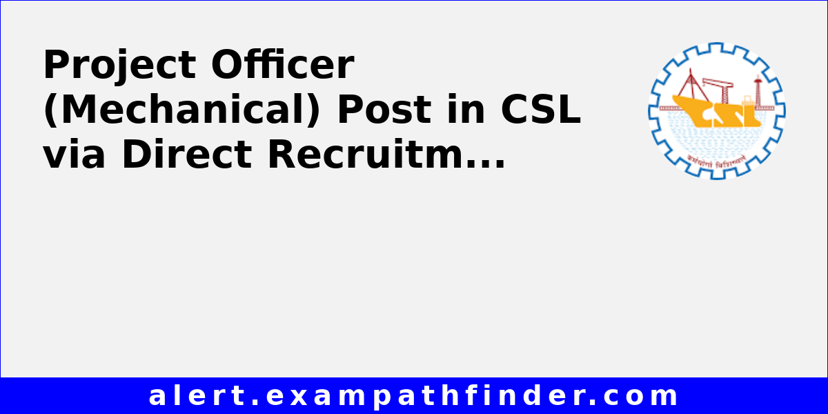 Project Officer (Mechanical) Post in CSL via Direct Recruitment