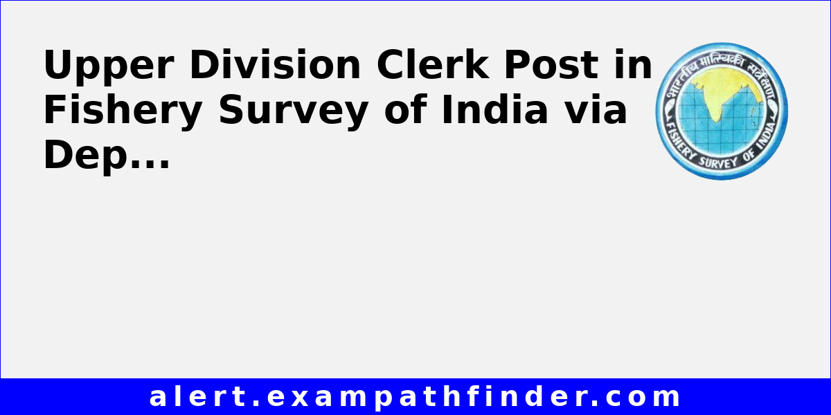 Upper Division Clerk Post in Fishery Survey of India via Deputation