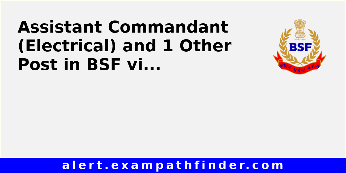 Assistant Commandant (Electrical) and 1 Other Post in BSF via Direct ...
