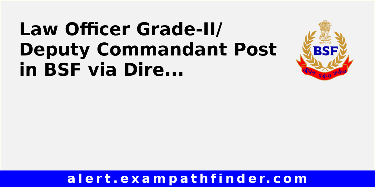 Law Officer Grade-II/ Deputy Commandant Post in BSF via Direct Recruitment