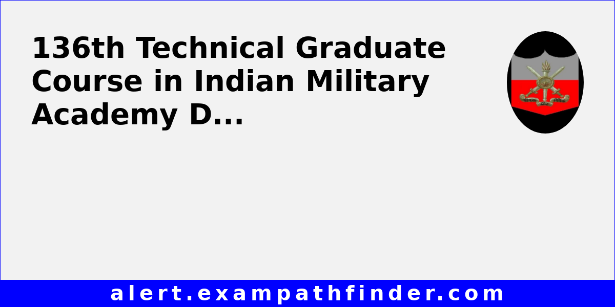 136th Technical Graduate Course in Indian Military Academy Dehradun for ...