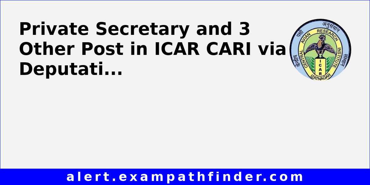 Private Secretary and 3 Other Post in ICAR CARI via Deputation/Absorption