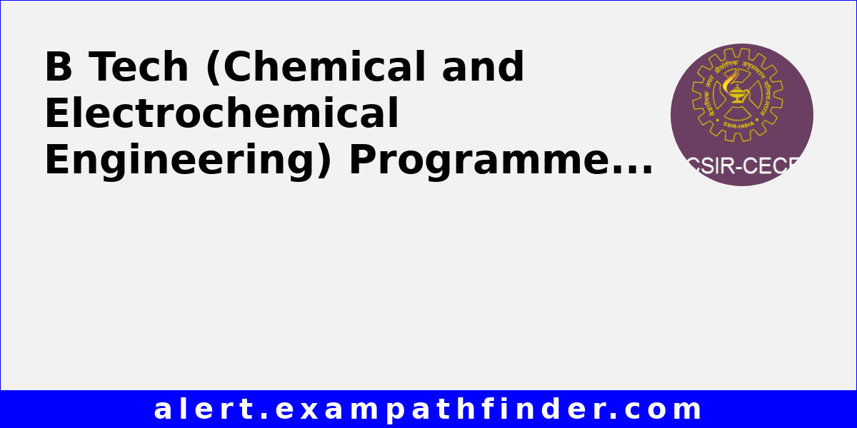 B Tech (Chemical and Electrochemical Engineering) Programme through JEE (Main) in CSIR-CECRI for ...