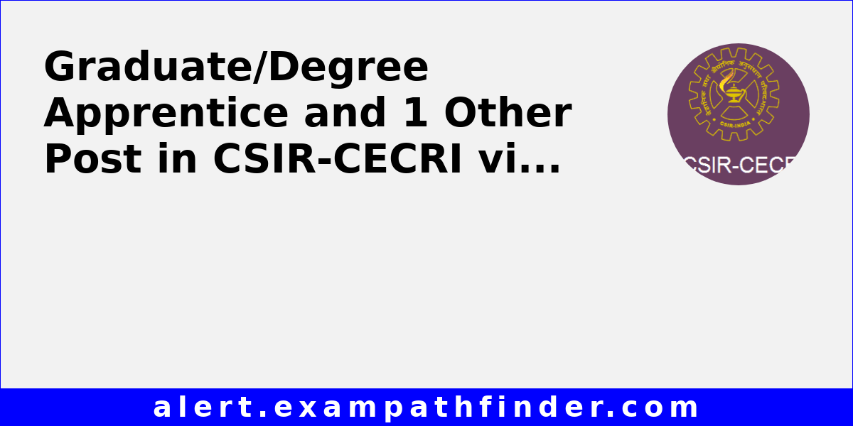 Graduate/Degree Apprentice and 1 Other Post in CSIR-CECRI via Walk-in ...