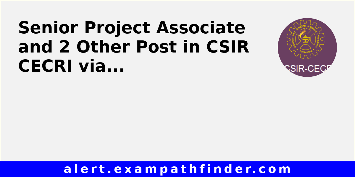 Senior Project Associate and 2 Other Post in CSIR CECRI via Walk-in ...