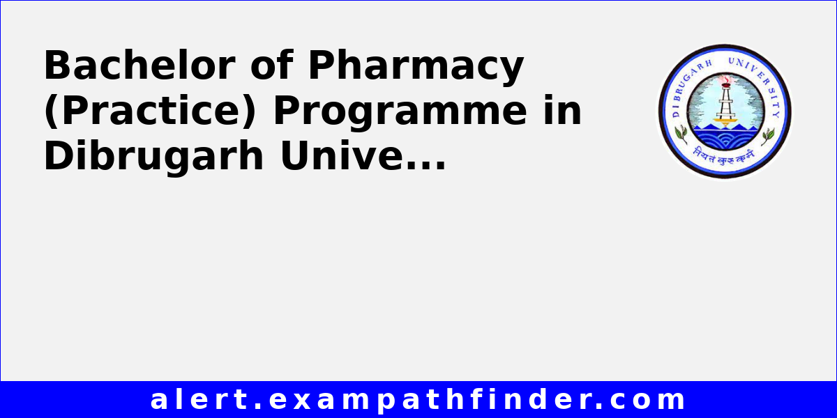 Bachelor of Pharmacy (Practice) Programme in Dibrugarh University for the Academic Year 2023-24