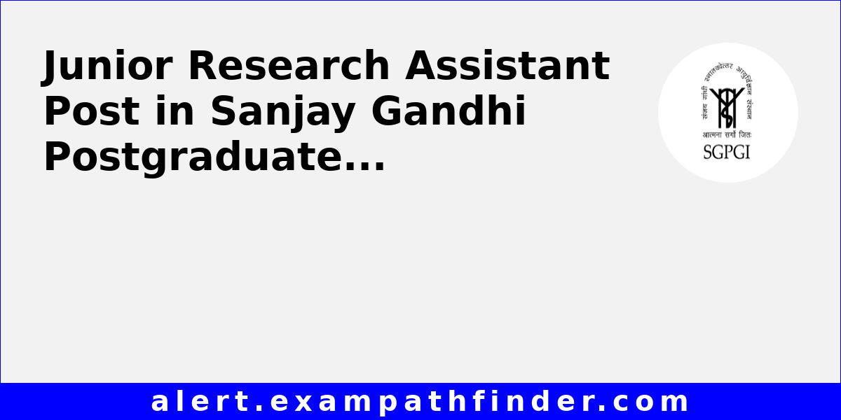 Junior Research Assistant Post in Sanjay Gandhi Postgraduate Institute ...