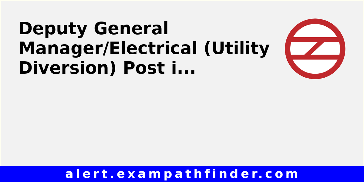 Deputy General Manager/Electrical (Utility Diversion) Post in DMRC via ...
