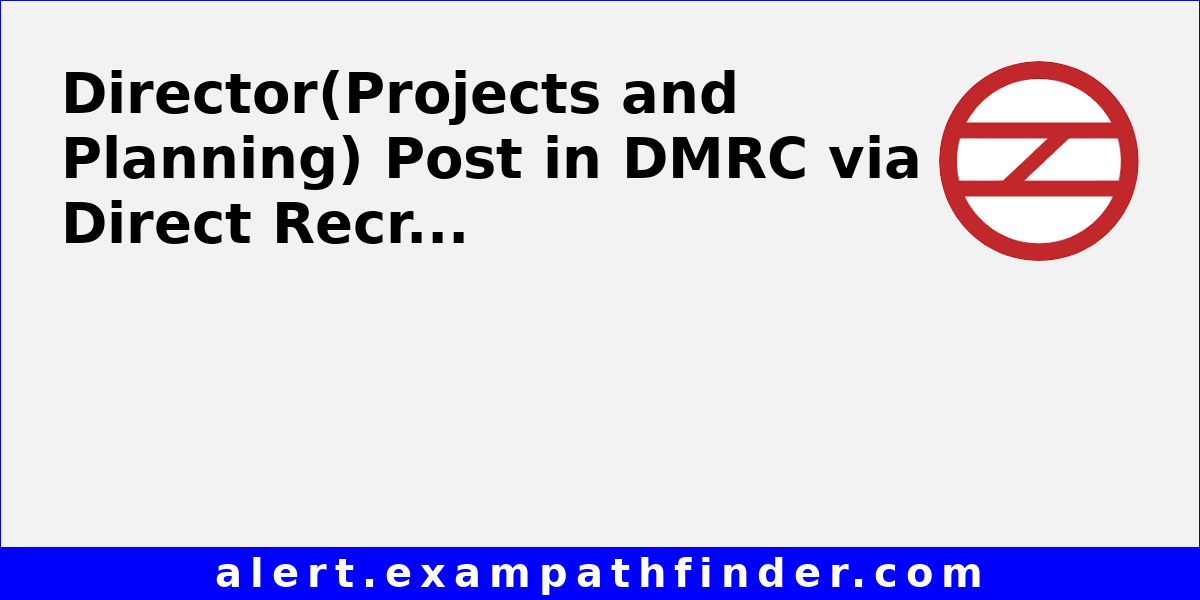 Director(Projects and Planning) Post in DMRC via Direct Recruitment ...