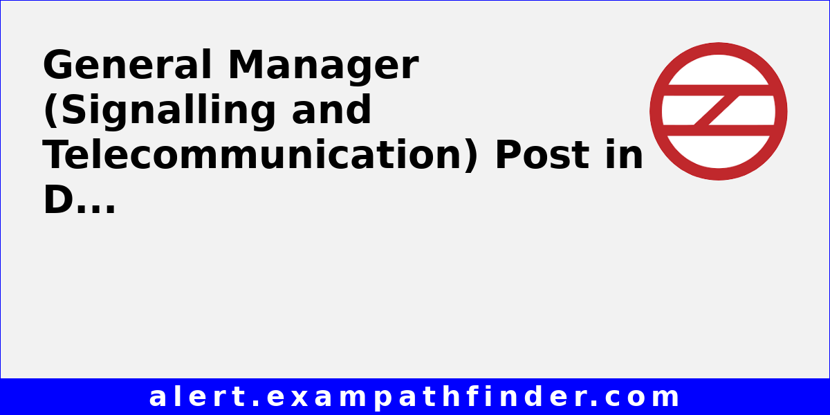 General Manager (Signalling and Telecommunication) Post in DMRC via ...