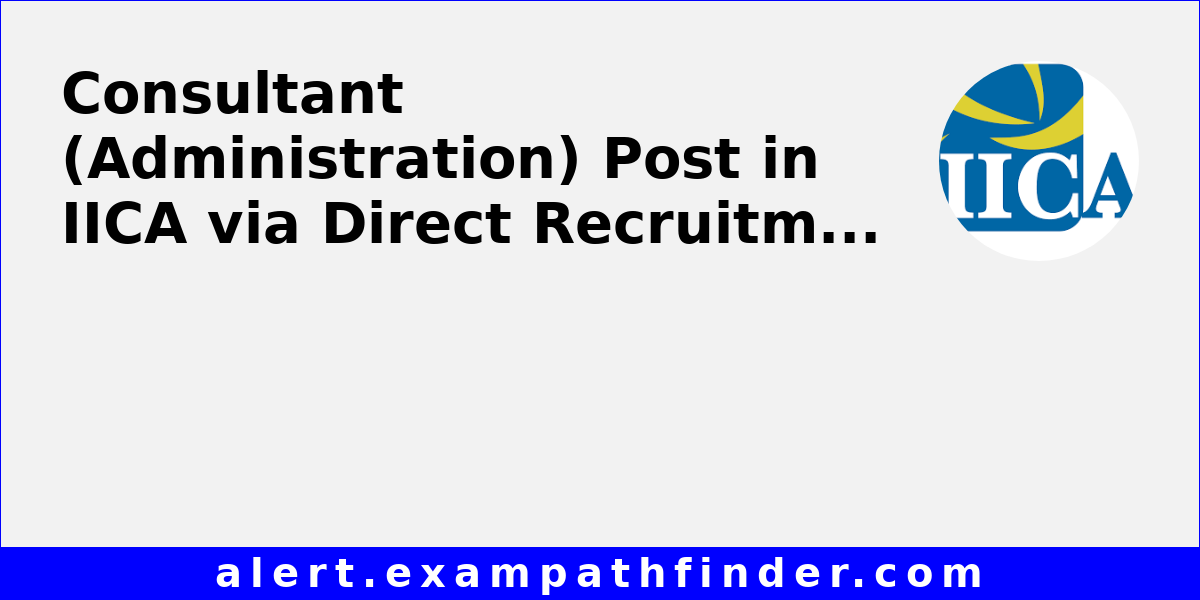 Consultant (Administration) Post in IICA via Direct Recruitment
