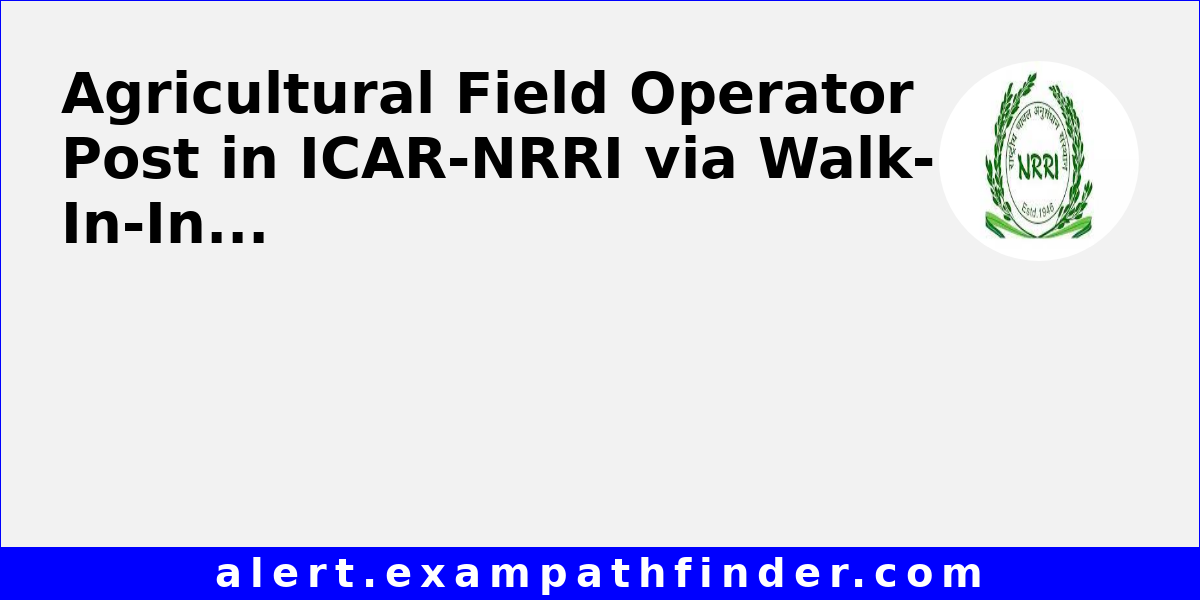 Agricultural Field Operator Post in ICAR-NRRI via Walk-In-Interview