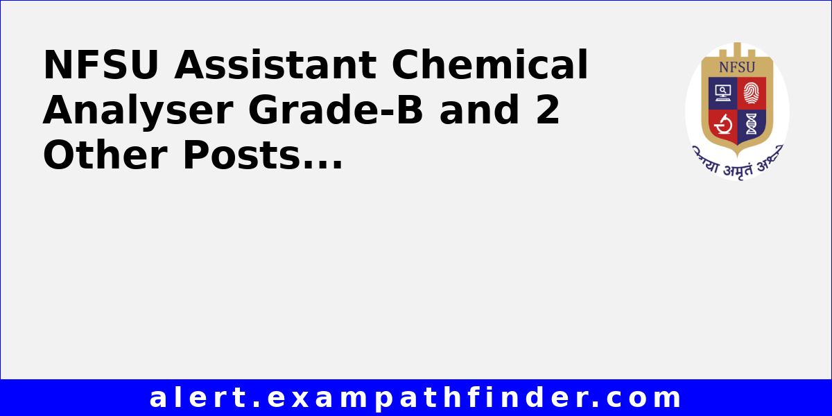 NFSU Assistant Chemical Analyser Grade-B and 2 Other Posts
