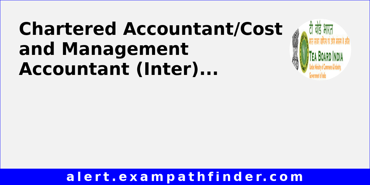 Chartered Accountant/Cost and Management Accountant (Inter) Post in Tea ...