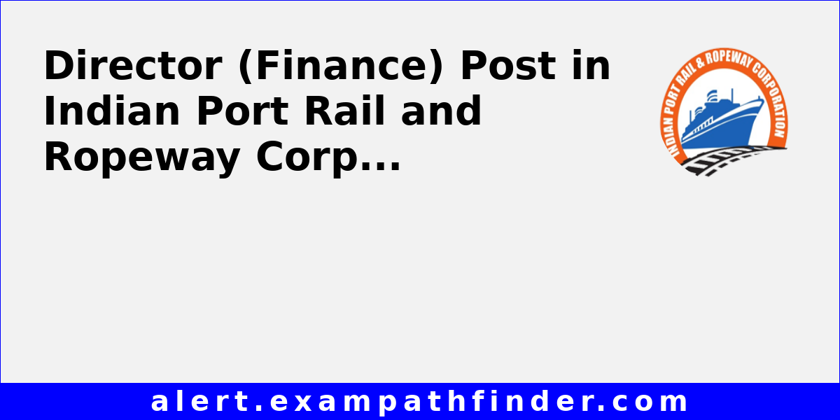 Director (Finance) Post in Indian Port Rail and Ropeway Corporation ...