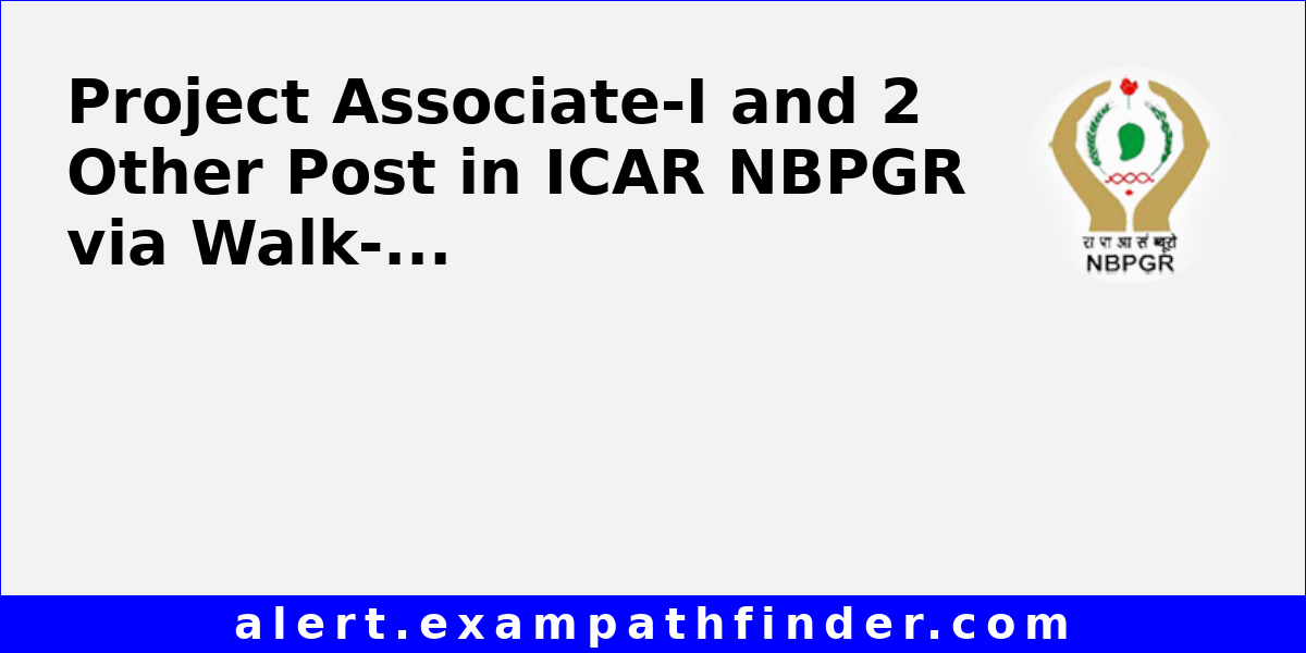 Project Associate-I and 2 Other Post in ICAR NBPGR via Walk-in-Interview