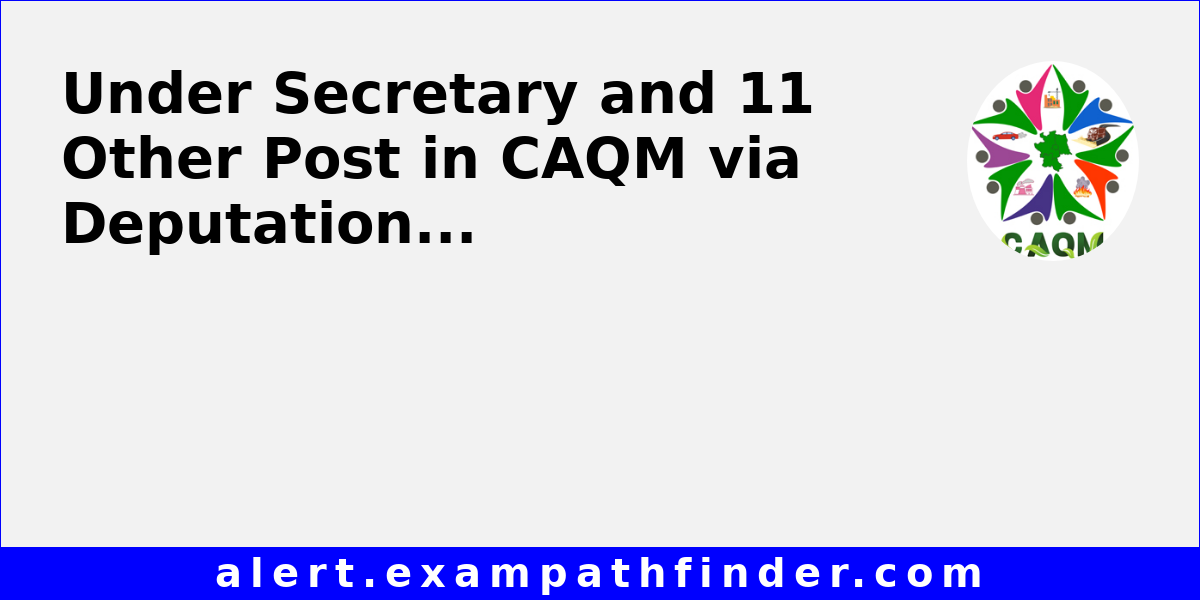 Under Secretary and 11 Other Post in CAQM via Deputation