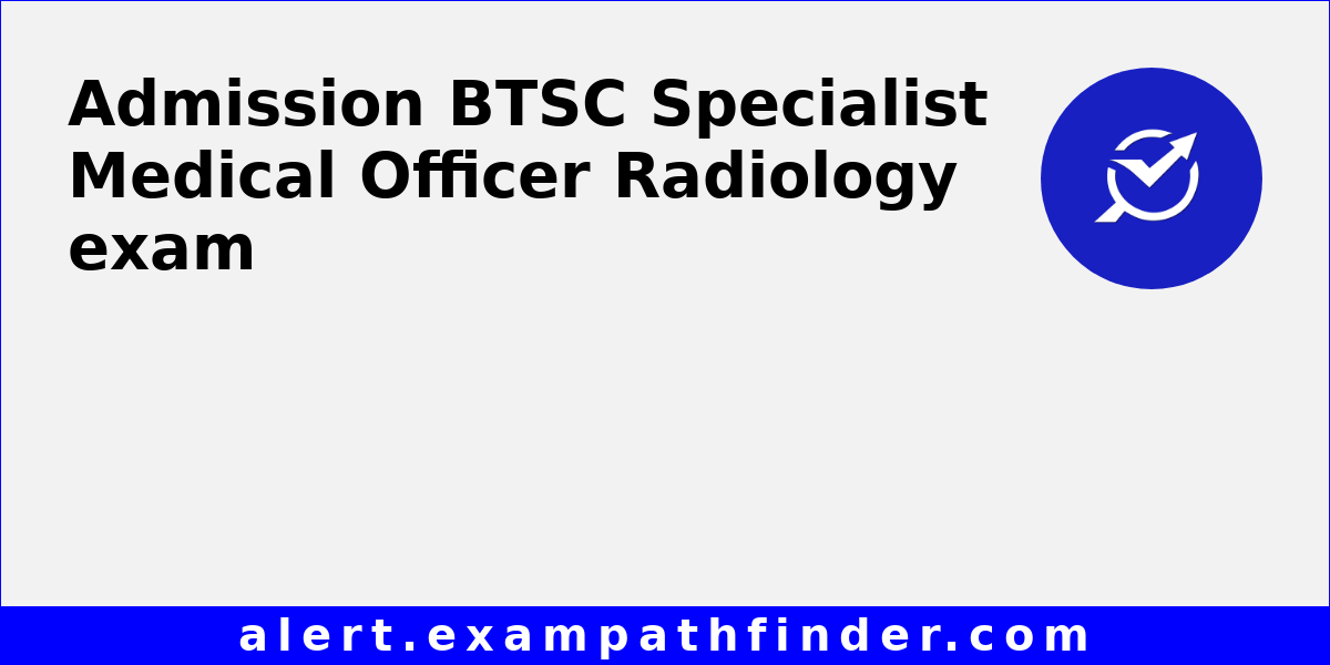 BTSC Specialist Medical Officer Radiology - All latest notifications ...