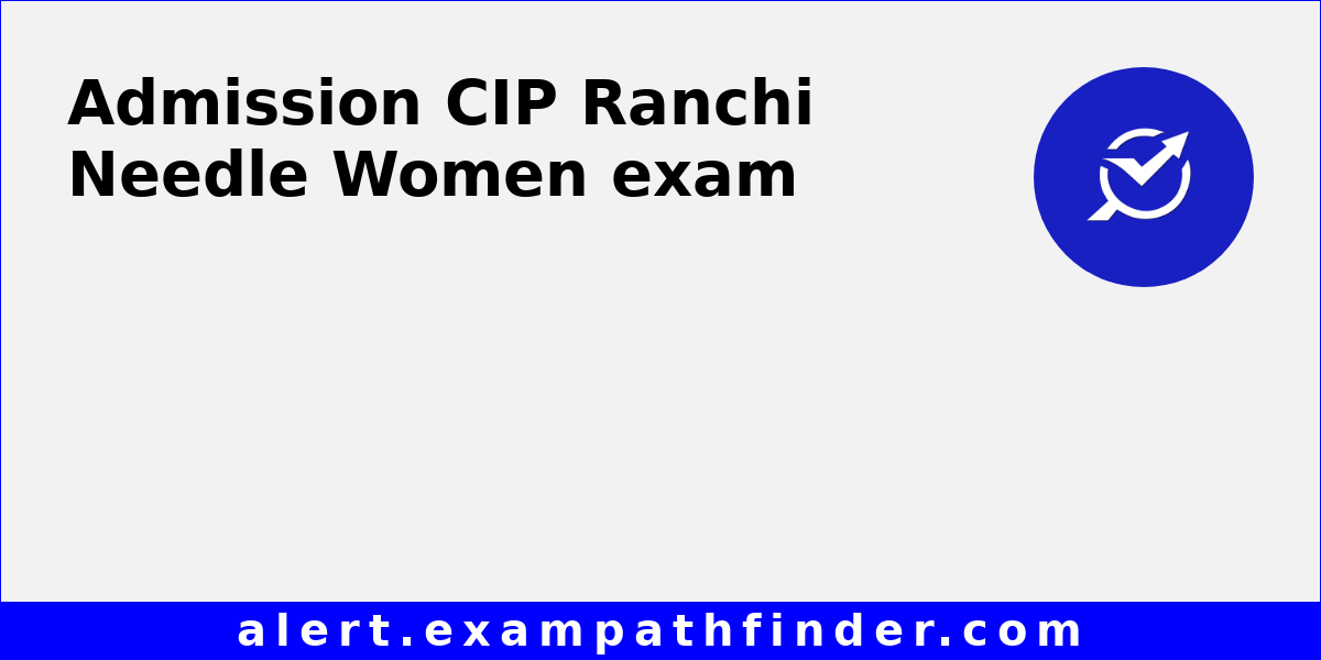 CIP Ranchi Needle Women - All latest notifications, Exam date, Admit ...