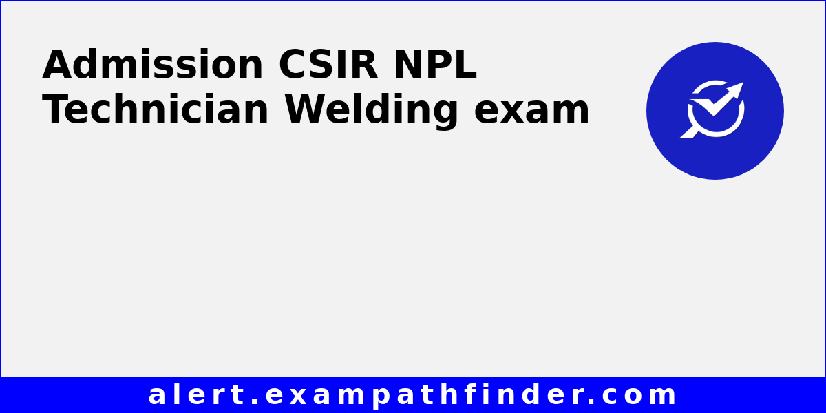 CSIR NPL Technician Welding - All latest notifications, Exam date ...