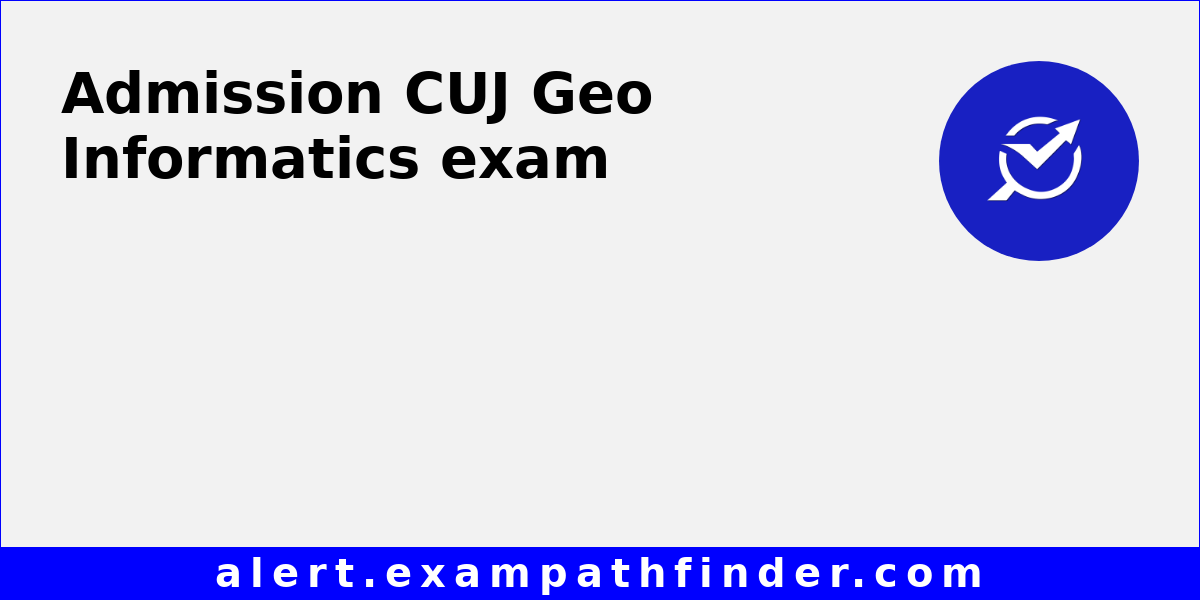 CUJ Geo Informatics - All latest notifications, Exam date, Admit Card ...