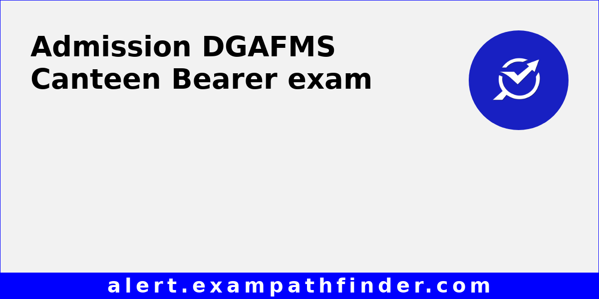 DGAFMS Canteen Bearer - All latest notifications, Exam date, Admit Card ...