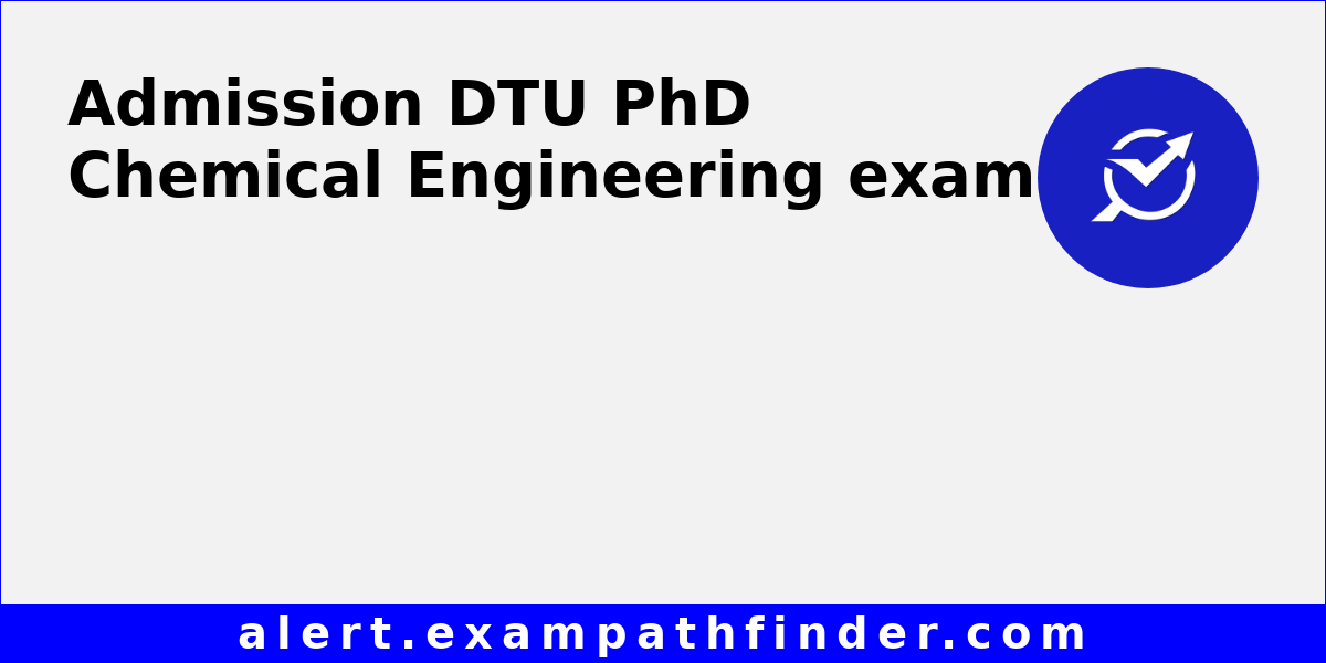 DTU PhD Chemical Engineering - All latest notifications, Exam date ...