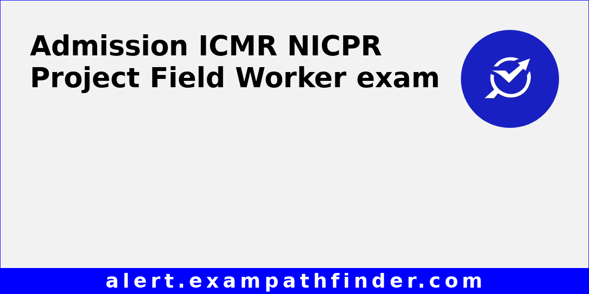 ICMR NICPR Project Field Worker - All latest notifications, Exam date ...