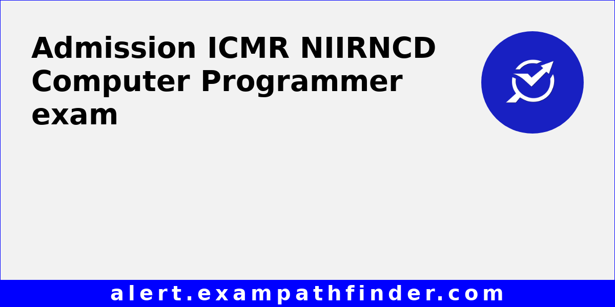 ICMR NIIRNCD Computer Programmer - All latest notifications, Exam date ...