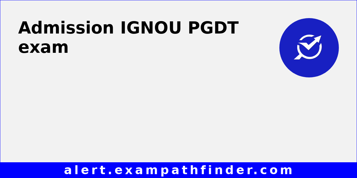 IGNOU PGDT - All latest notifications, Exam date, Admit Card, Result