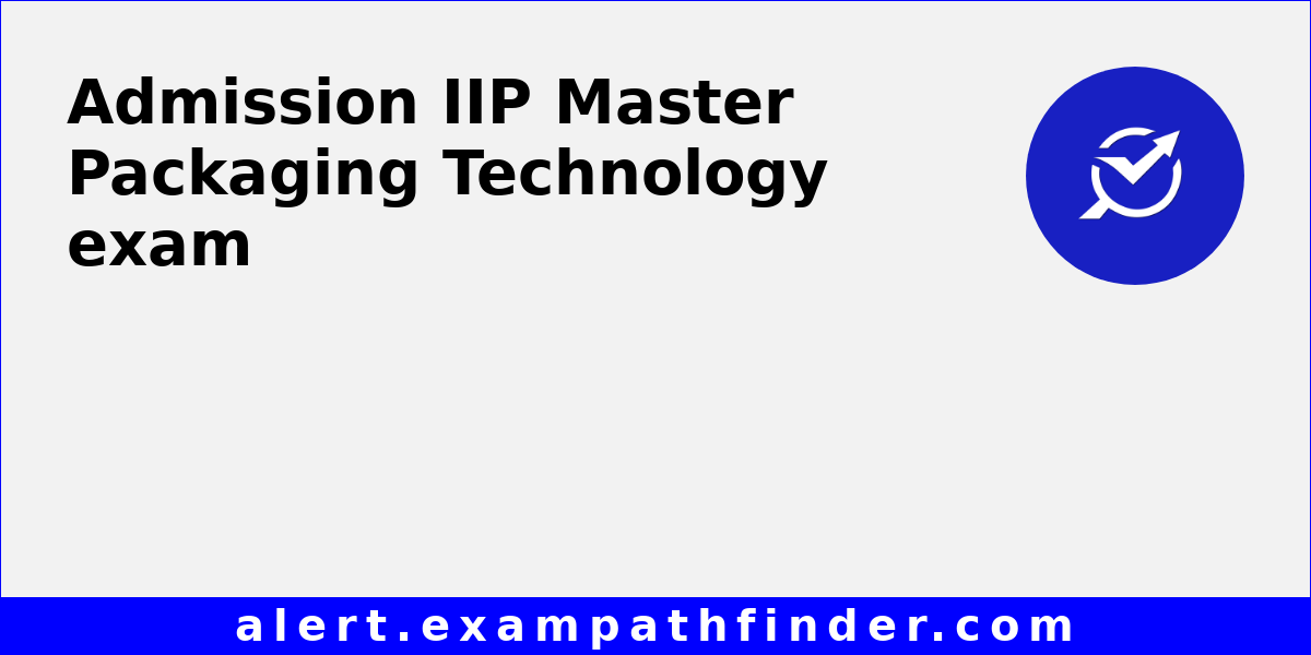 IIP Master Packaging Technology - All latest notifications, Exam date ...