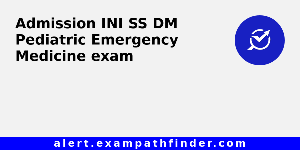 INI SS DM Pediatric Emergency Medicine - All latest notifications, Exam ...