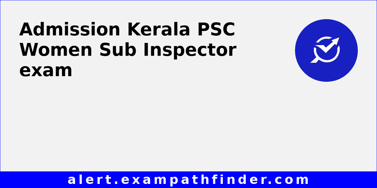 Kerala PSC Women Sub Inspector - All latest notifications, Exam date ...