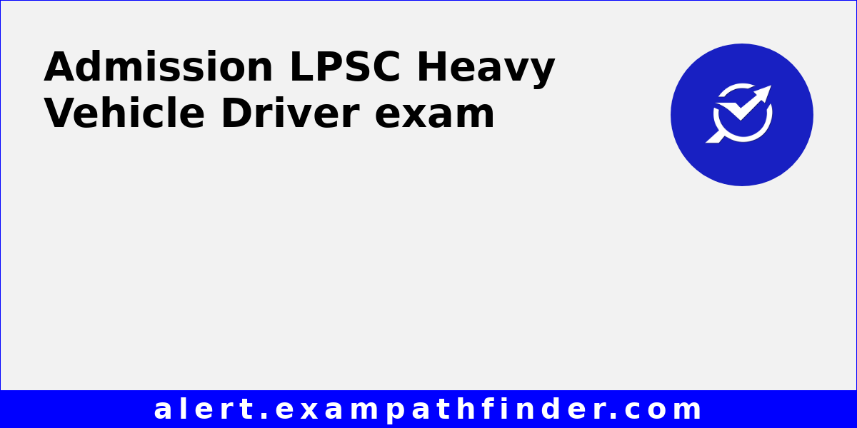 LPSC Heavy Vehicle Driver - All latest notifications, Exam date, Admit ...