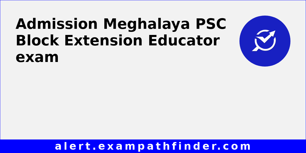Meghalaya PSC Block Extension Educator - All latest notifications, Exam ...