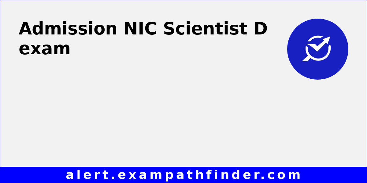 NIC Scientist D - All latest notifications, Exam date, Admit Card, Result