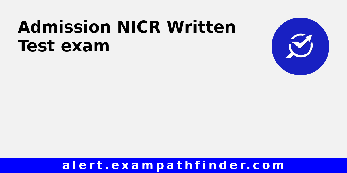NICR Written Test - All latest notifications, Exam date, Admit Card, Result