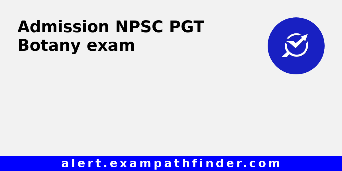 NPSC PGT Botany - All latest notifications, Exam date, Admit Card, Result