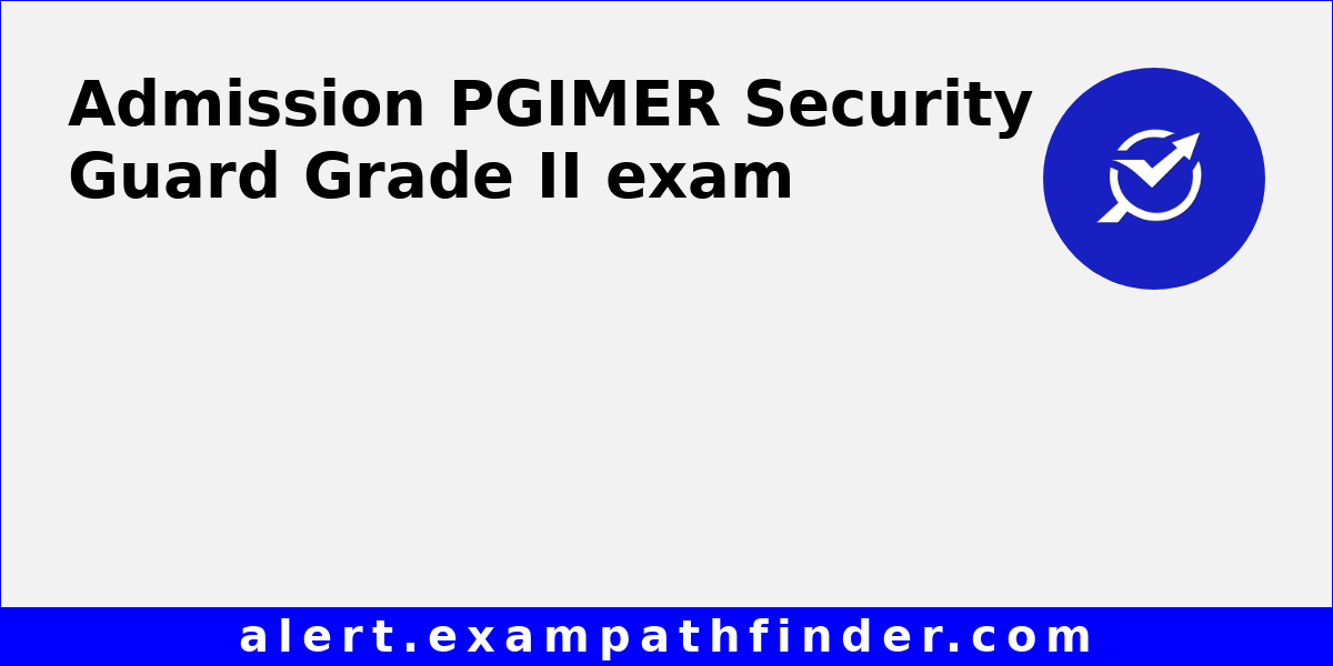 PGIMER Security Guard Grade II - All latest notifications, Exam date ...