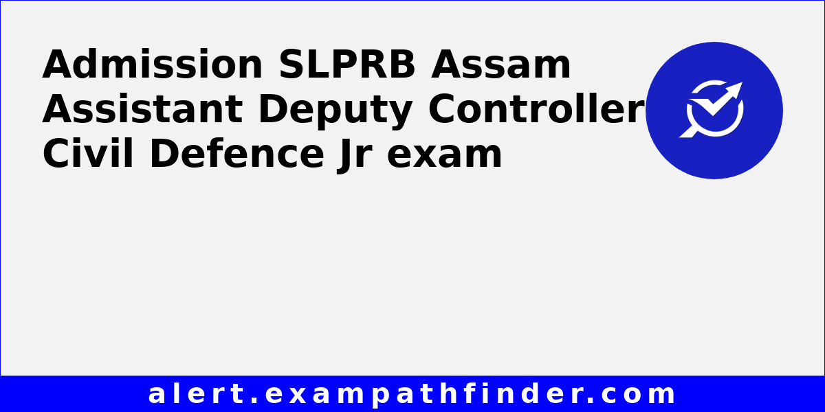 SLPRB Assam Assistant Deputy Controller Civil Defence Jr - All latest ...