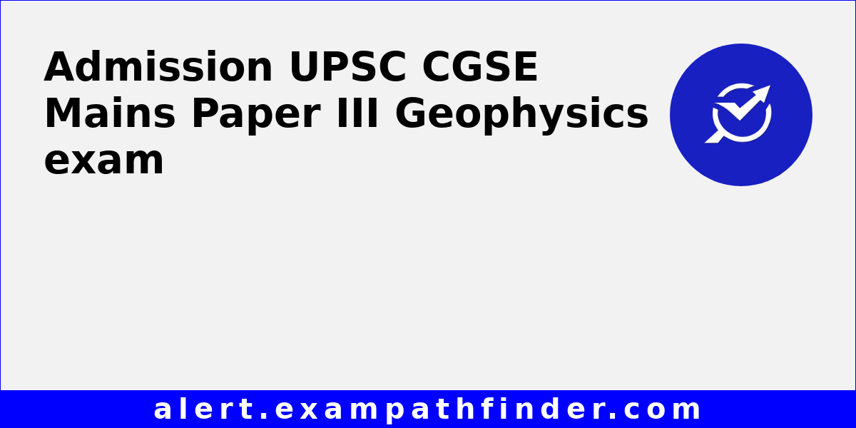 UPSC CGSE Mains Paper III Geophysics - All latest notifications, Exam ...