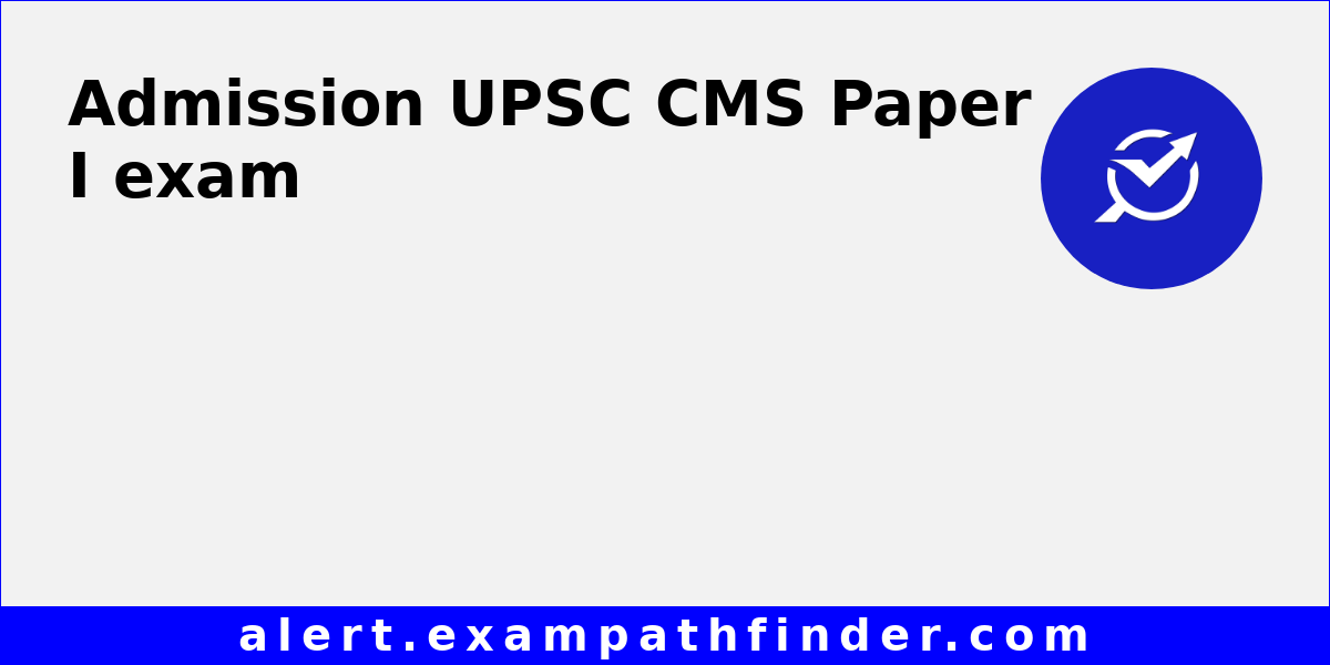 UPSC CMS Paper I - All latest notifications, Exam date, Admit Card, Result