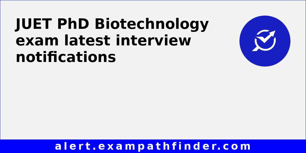 JUET PhD Biotechnology - latest interview for JUET PhD Biotechnology exams